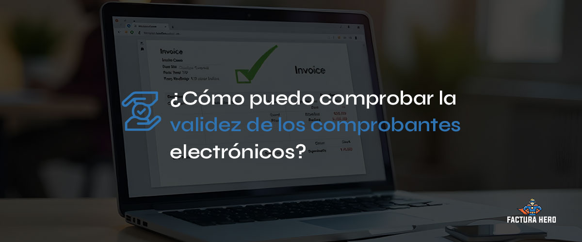 ¿Cómo puedo comprobar la validez de los comprobantes electrónicos?